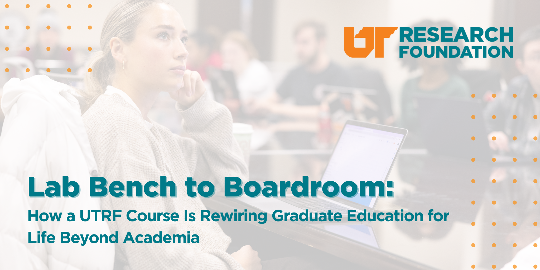 Lab Bench to Boardroom: How a UTRF Course Is Rewiring Graduate Education for Life Beyond ...