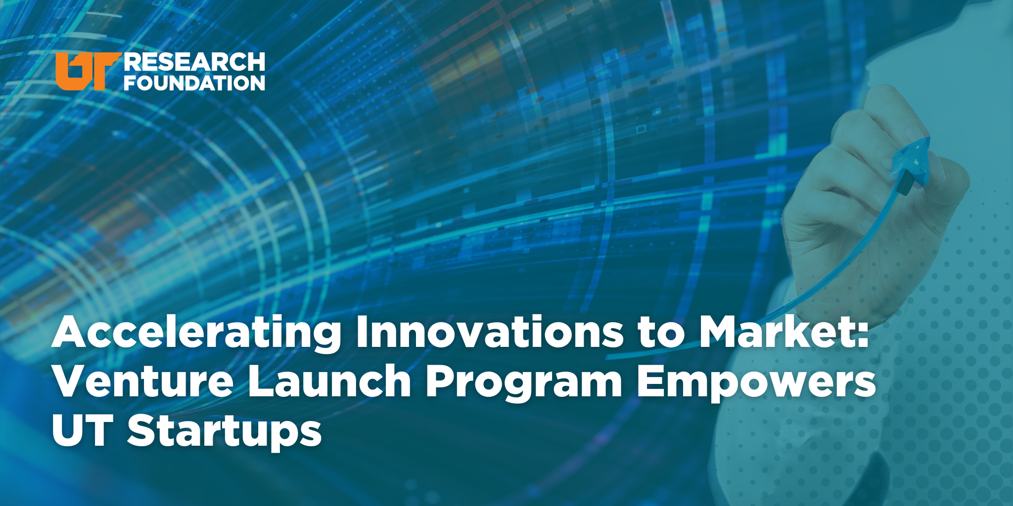 Accelerating Innovations to Market: Venture Launch Program Empowers UT ...