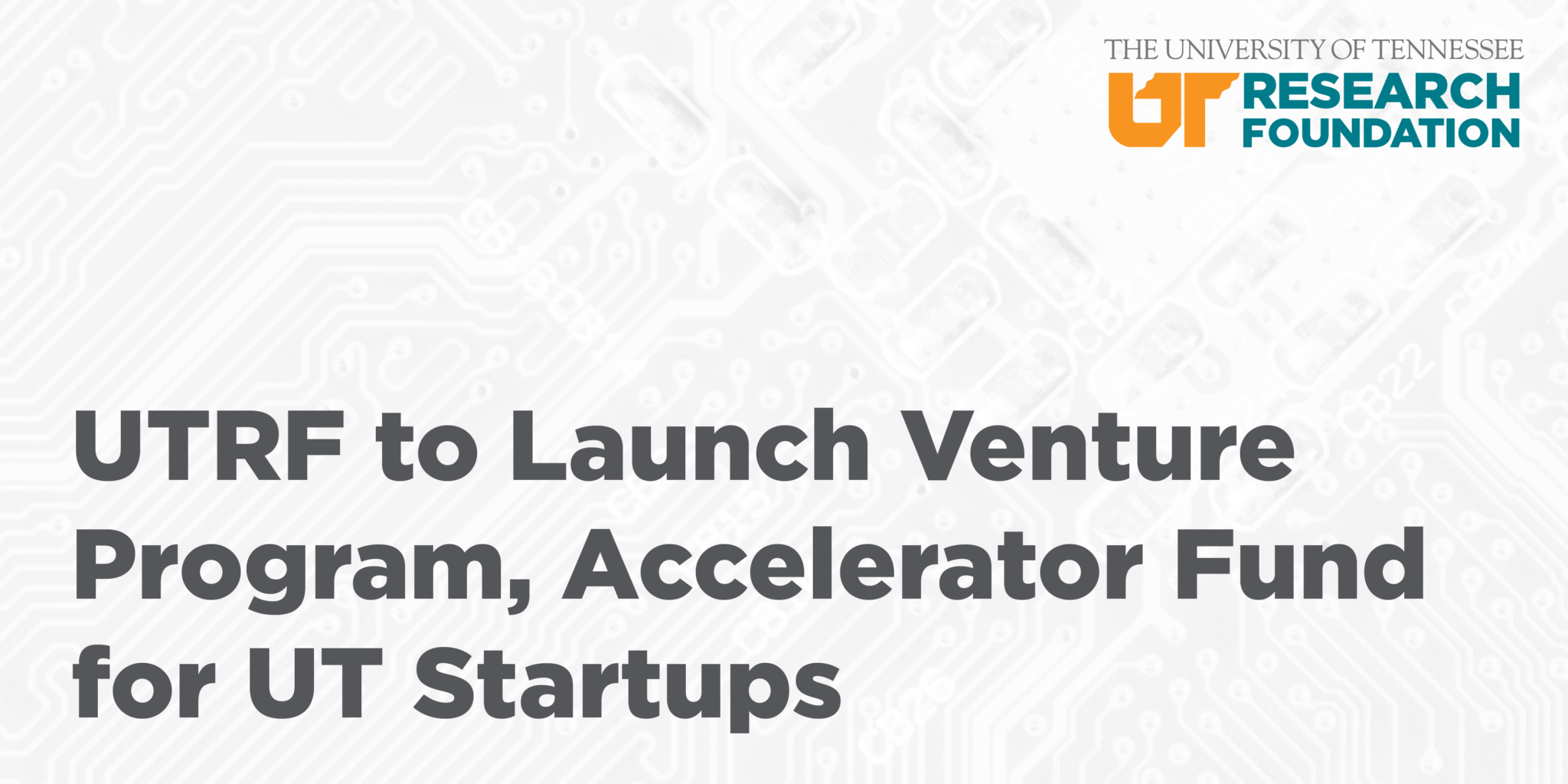 UTRF to Launch Venture Program, Accelerator Fund for UT Startups - University of Tennessee ...